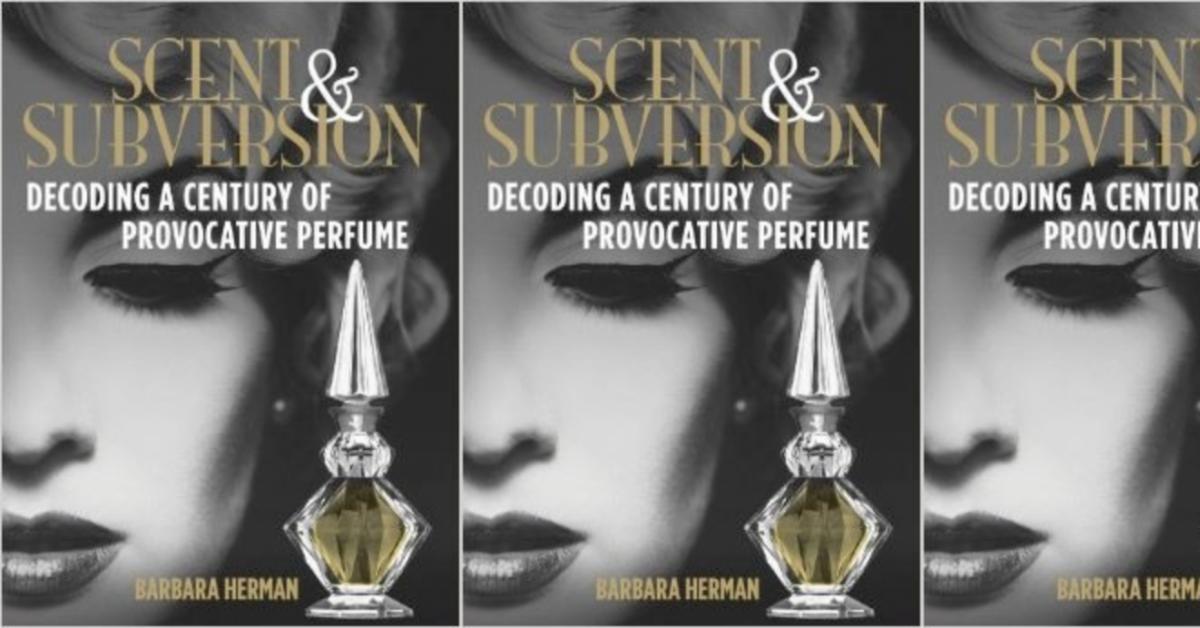 Scent & Subversion — Decoding a Century of Provocative Perfume by ...